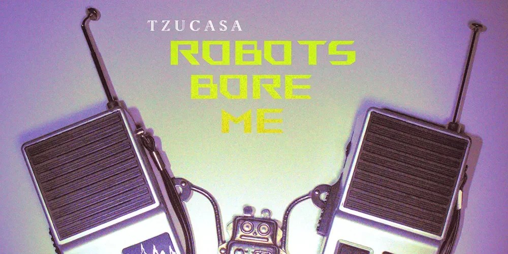 Tzucasa – Robots Bore Me – Thoughts Words Action